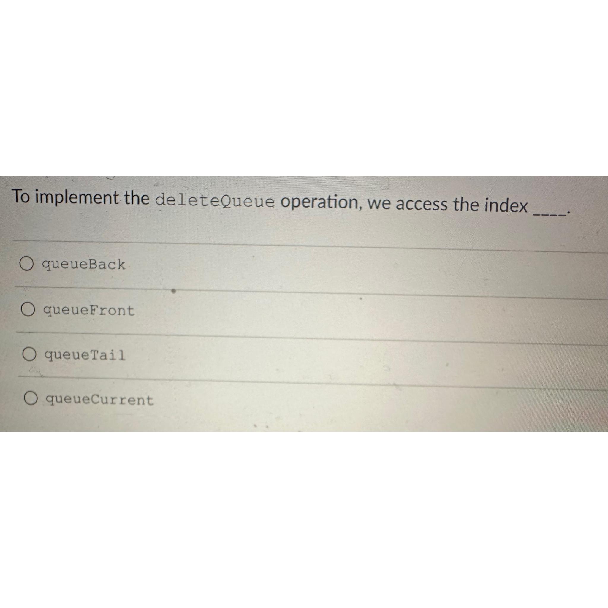 Solved To implement the deletequeue operation, we access the | Chegg.com