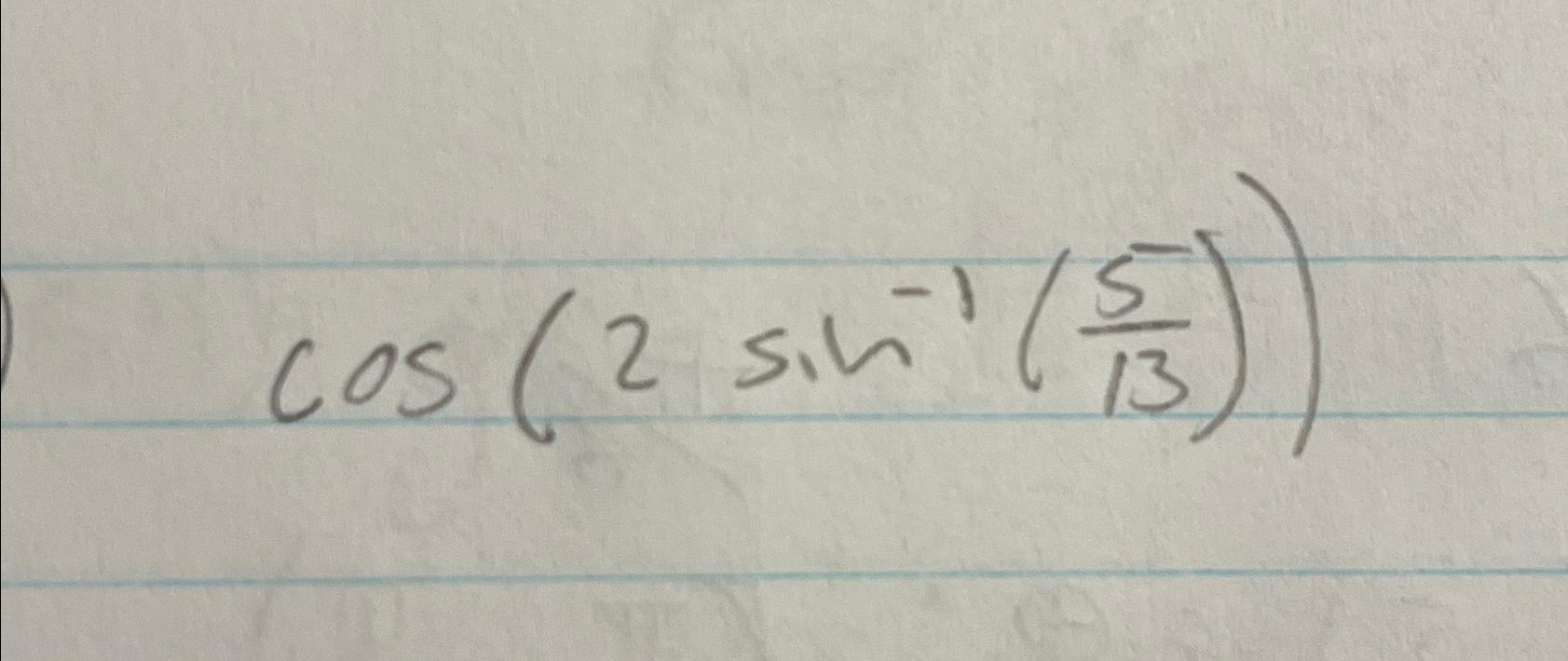 Solved cos(2sin-1(513)) | Chegg.com