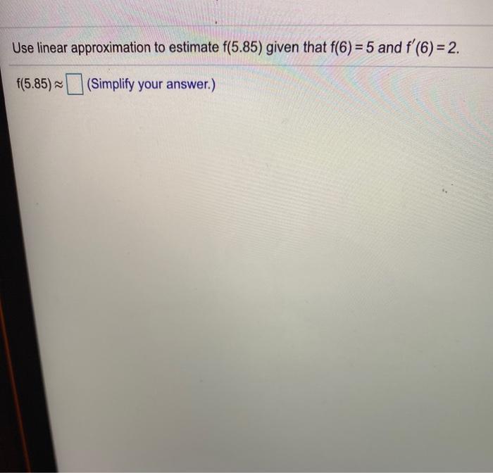 Solved Use Linear Approximation To Estimate F 5 85 Given
