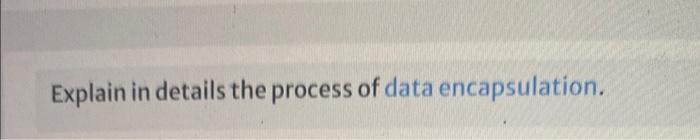 Solved Explain in details the process of data encapsulation. | Chegg.com