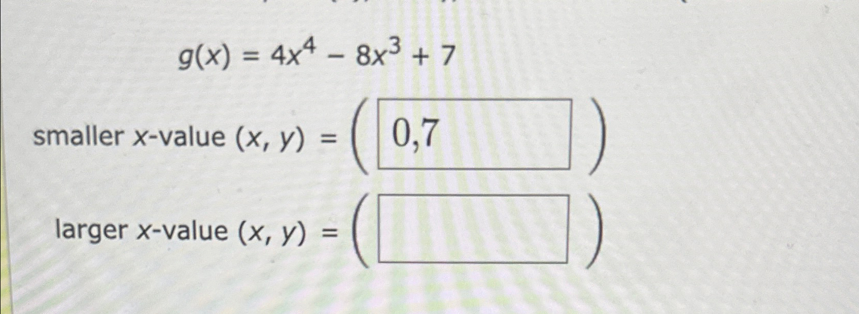 Solved g(x)=4x4-8x3+7smaller x-value (x,y)= ﻿larger x-value | Chegg.com