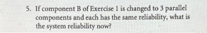 Solved If component B of Exercise 1 is changed to 3 parallel | Chegg.com