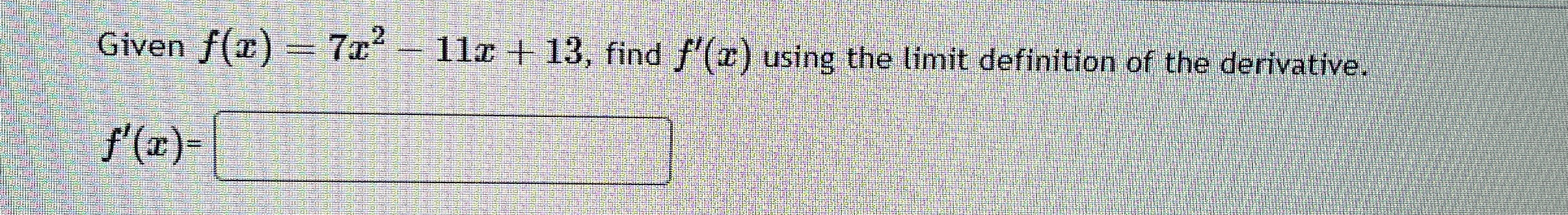 Solved Given f(x)=7x2-11x+13, ﻿find f'(x) ﻿using the limit | Chegg.com