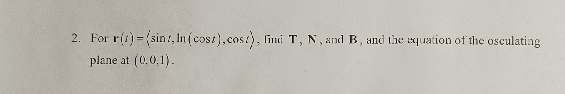 Solved For r(t)=(:sint,ln(cost),cost:), ﻿find T,N, ﻿and B, | Chegg.com