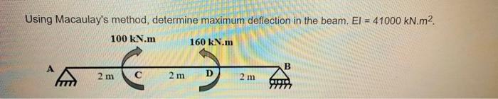 Solved Using Macaulay's method, determine maximum deflection | Chegg.com