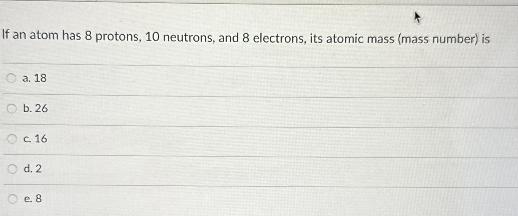 Solved If an atom has 8 ﻿protons, 10 ﻿neutrons, and 8 | Chegg.com