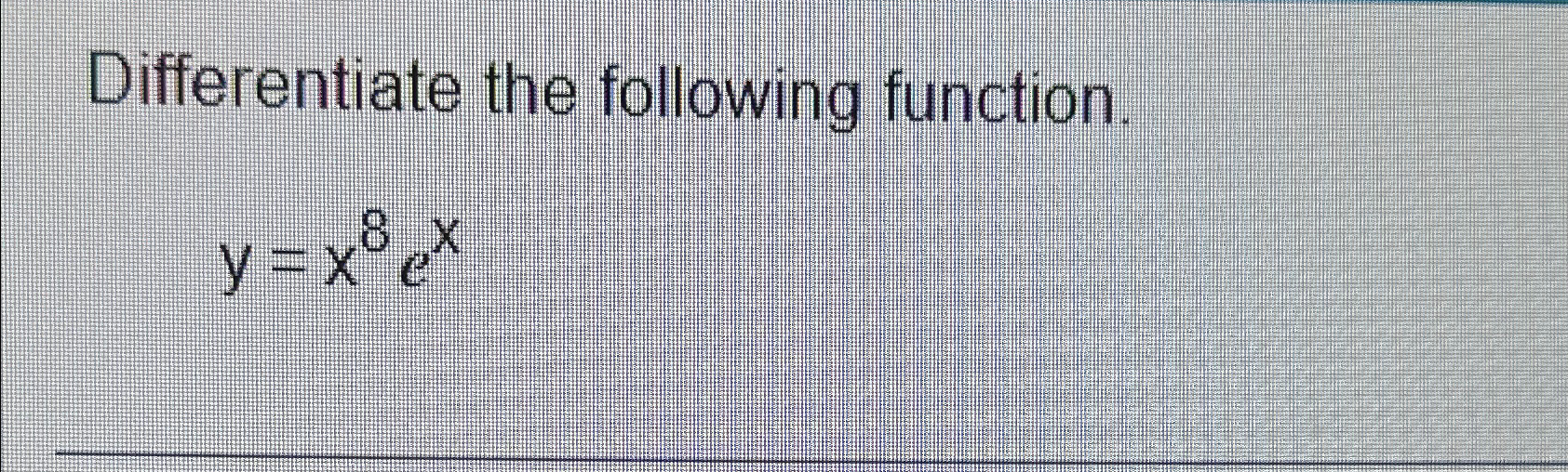 Solved Differentiate the following function.y=x8ex | Chegg.com