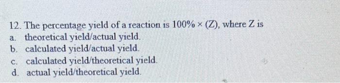 Solved 12. The percentage yield of a reaction is 100%×(Z), | Chegg.com