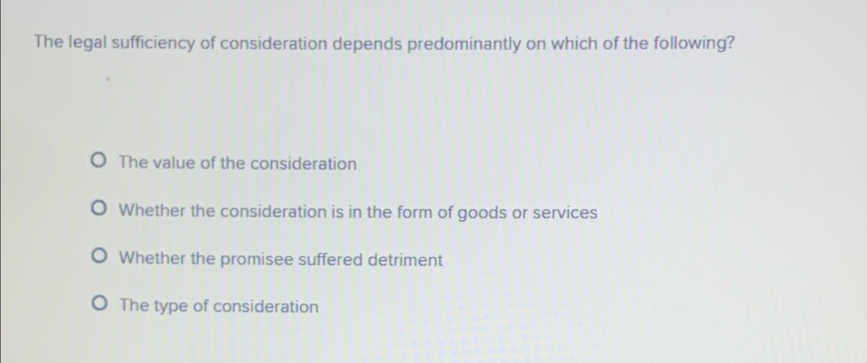 Solved The legal sufficiency of consideration depends | Chegg.com