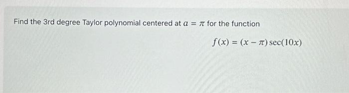 Solved Find the 3rd degree Taylor polynomial centered at a = | Chegg.com