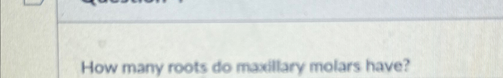 Solved How many roots do maxillary molars have? | Chegg.com