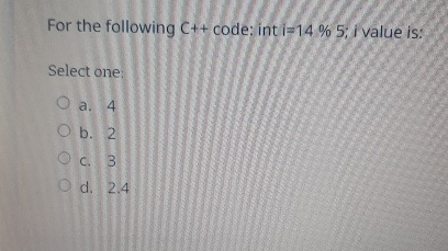 Solved For the following C++ ﻿code: int i=14%5; i value | Chegg.com