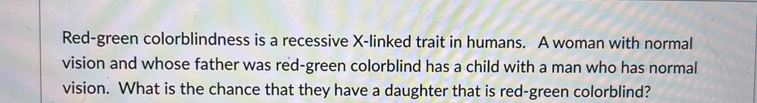 Solved Red-green colorblindness is a recessive X-linked | Chegg.com