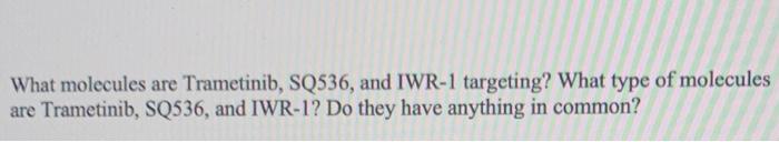 Solved What molecules are Trametinib, SQ536, and IWR-1 | Chegg.com