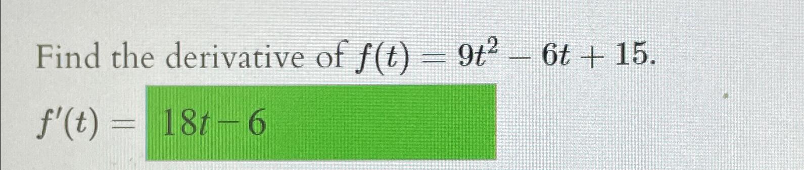 Solved Find the derivative of f(t)=9t2-6t+15f'(t)=18t-6 | Chegg.com