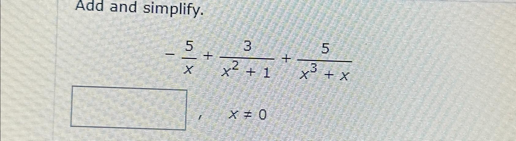 Solved Add and simplify.-5x+3x2+1+5x3+x ﻿, x≠0 | Chegg.com