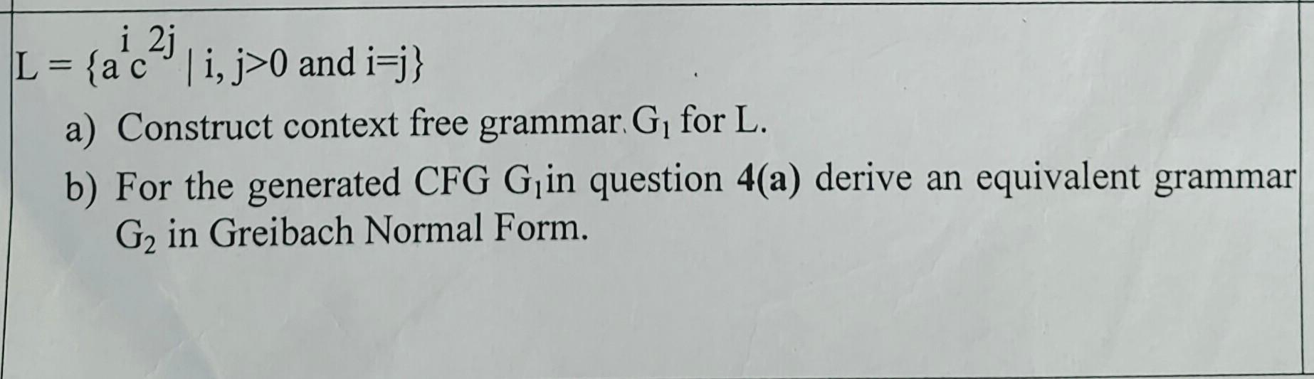 Solved L= {a^i c^(2j)| j>0 and i=j} a) Construct context | Chegg.com