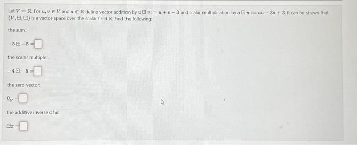 Solved Let V=R. For u,v∈V and a∈R define vector addition by | Chegg.com Solved Let V=R. For u,v∈V and a∈R define vector addition by | Chegg.com