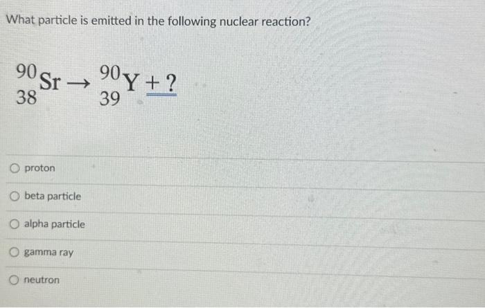Solved What particle is emitted in the following nuclear | Chegg.com
