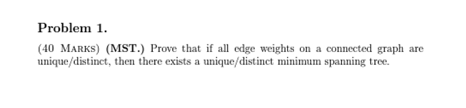 Solved Problem 1. (40 Marks) (MST.) Prove that if all edge | Chegg.com