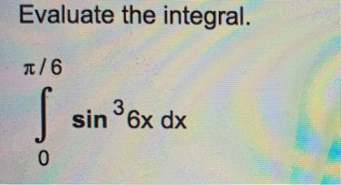 Solved Evaluate the integral. /6 S 3 sin °6x dx 0 An | Chegg.com