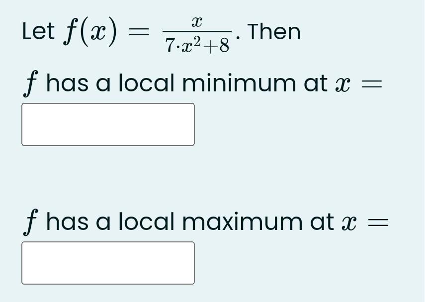Solved Let f(x)=7⋅x2+8x. Then f has a local minimum at x= f | Chegg.com