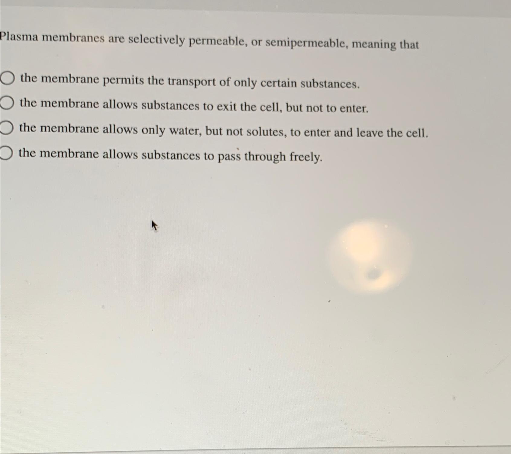 Solved Plasma membranes are selectively permeable, or | Chegg.com