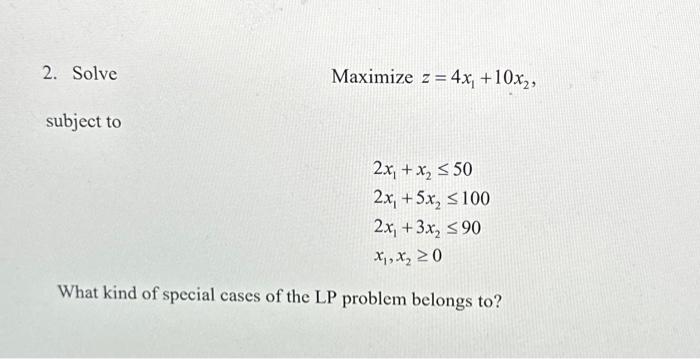 Solved 2. Solve subject to Maximize z = 4x₁ +10x₂, 2x₁ + x₂ | Chegg.com