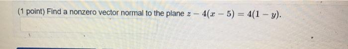 Solved (1 point) Find a nonzero vector normal to the plane | Chegg.com