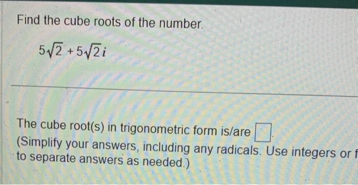 Solved Find the cube roots of the number. 52+52i The cube | Chegg.com