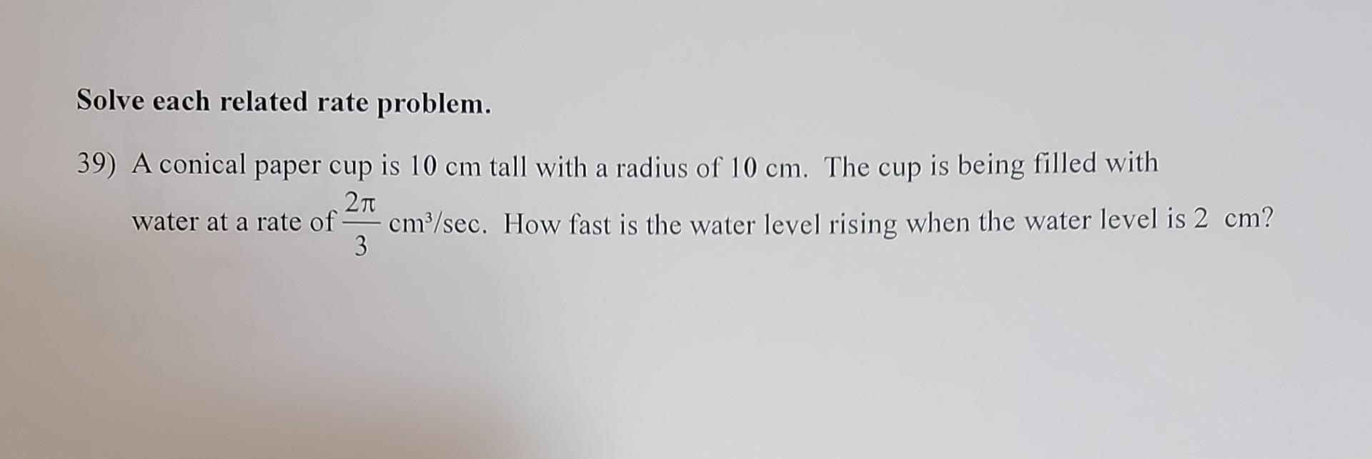 Solved Solve each related rate problem. 39) A conical paper | Chegg.com