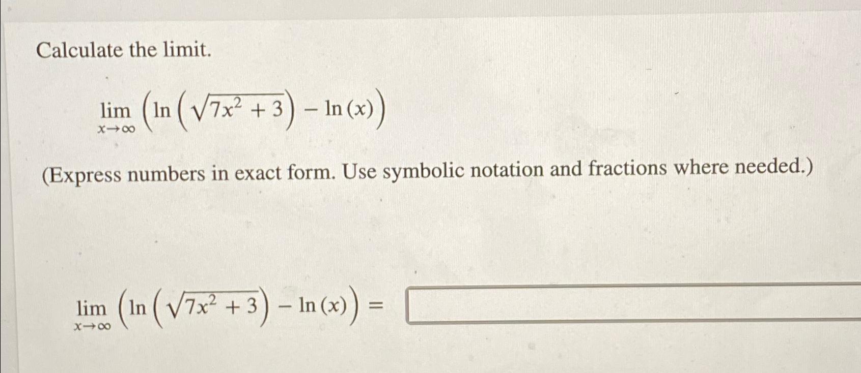 Solved Calculate the limit.limx→∞(ln(7x2+32)-ln(x))(Express | Chegg.com
