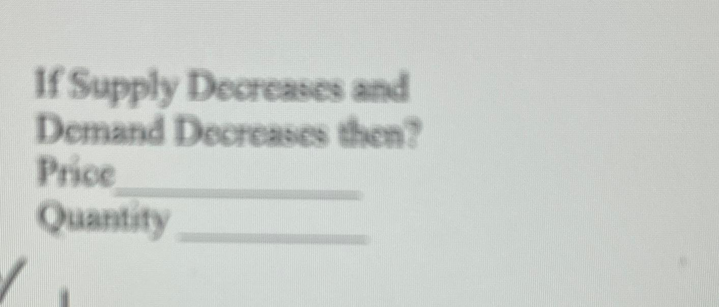 Solved If Supply Decreases and Demand Decreases then? Price | Chegg.com