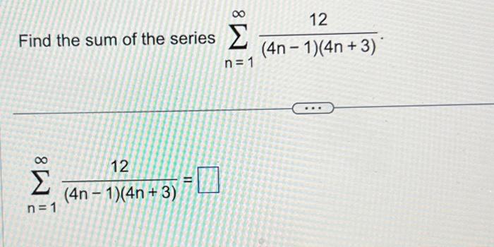 Solved Find the sum of the series ∑n=1∞(4n−1)(4n+3)12. | Chegg.com