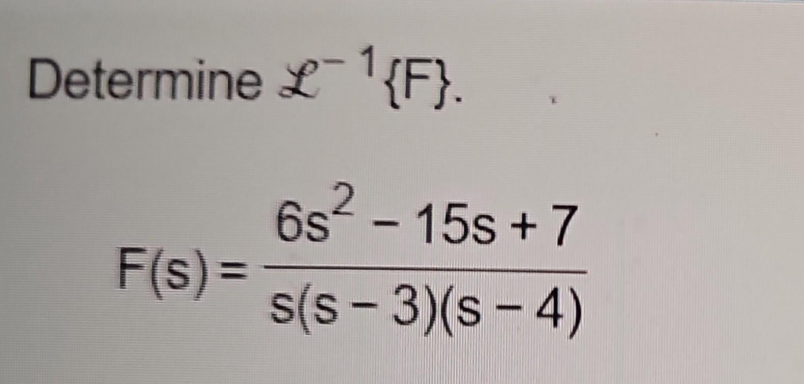 Solved Determine L−1{F} F(s)=s(s−3)(s−4)6s2−15s+7 | Chegg.com