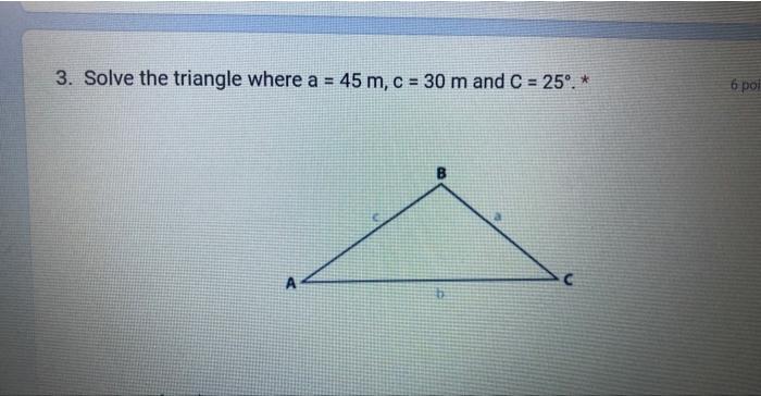 Solved 3. Solve the triangle where a=45 m,c=30 m and C=25∘. | Chegg.com