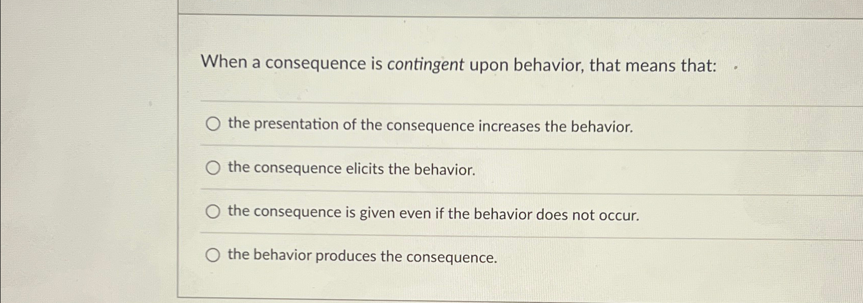 Solved When a consequence is contingent upon behavior, that | Chegg.com