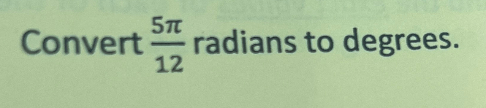 Solved Convert 5π12 ﻿radians to degrees. | Chegg.com