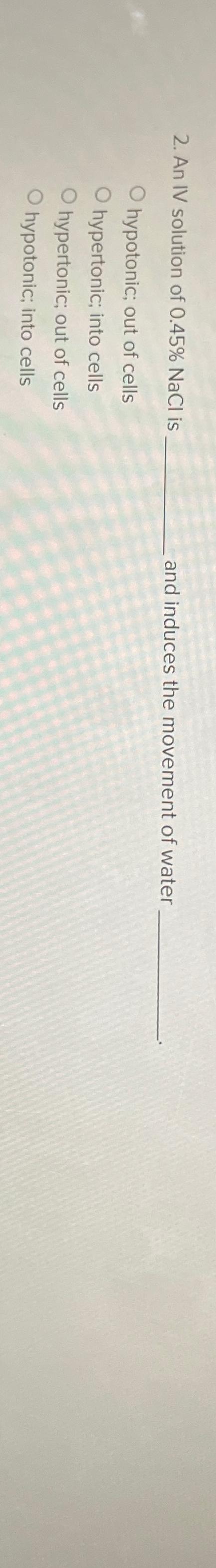 Solved An IV solution of 0.45%NaCl is and induces the | Chegg.com
