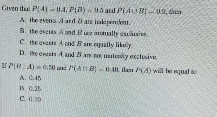 Solved Given that P(A)=0.4,P(B)=0.5 and P(A∪B)=0.9, then A. | Chegg.com