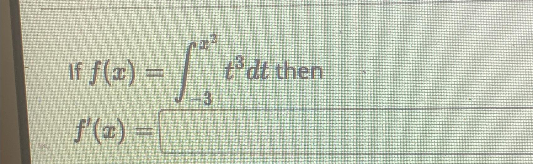 Solved If f(x)=∫-3x2t3dt ﻿thenf'(x)= | Chegg.com