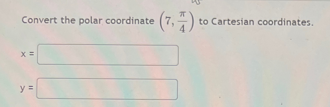 Solved Convert the polar coordinate (7,π4) ﻿to Cartesian | Chegg.com
