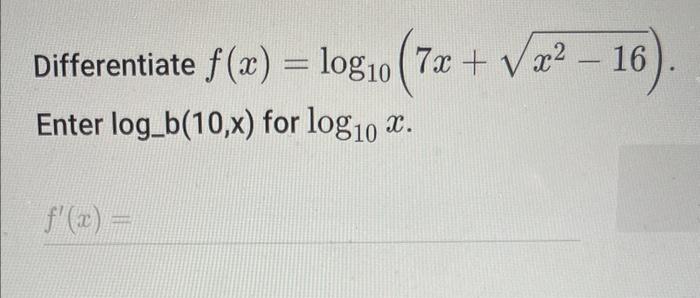 Solved Differentiate f(x)=log10(7x+x2−16) Enter log−b(10,x) | Chegg.com