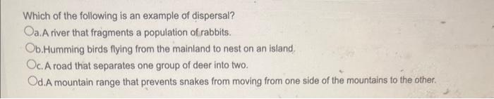 Solved Which of the following is an example of dispersal? a. | Chegg.com