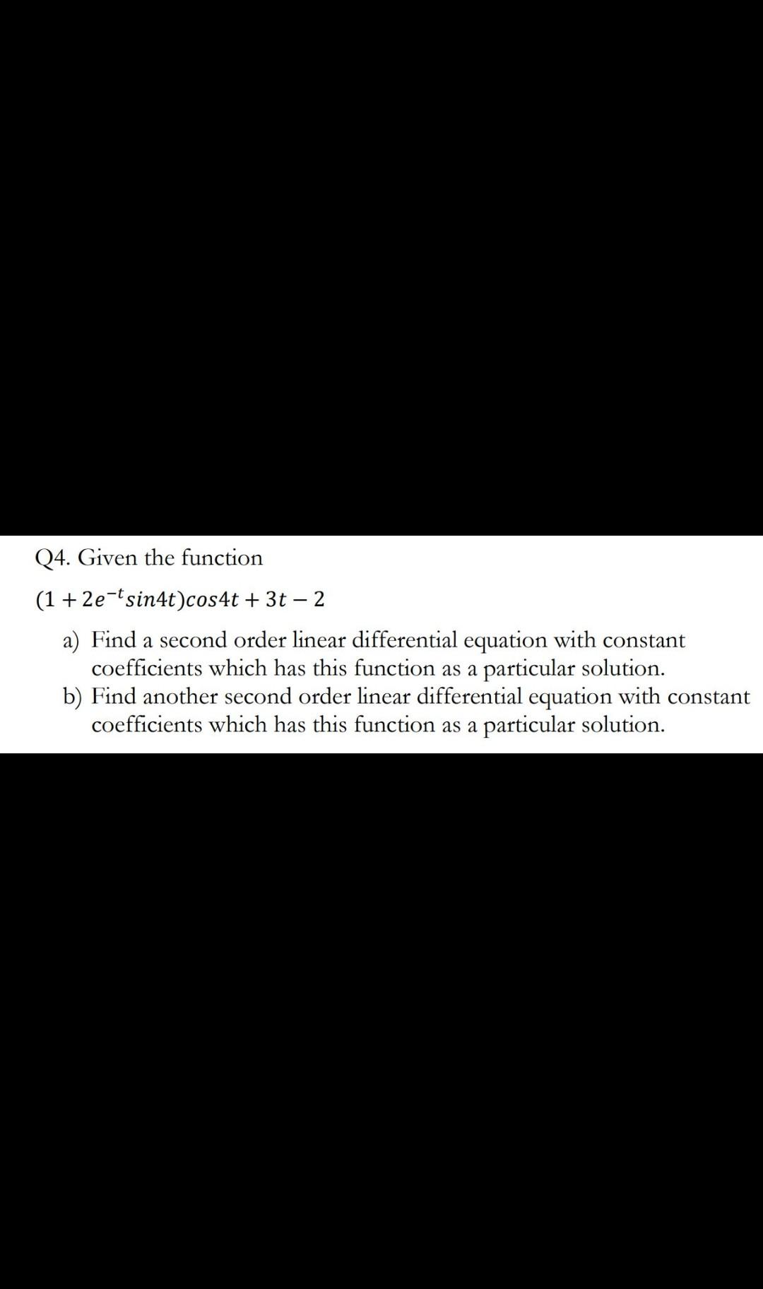 Solved Q4. Given the function (1+2e−tsin4t)cos4t+3t−2 a) | Chegg.com