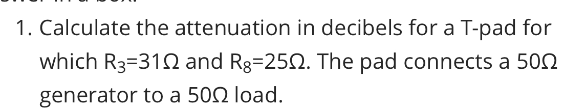 Solved Calculate the attenuation in decibels for a T-pad for | Chegg.com