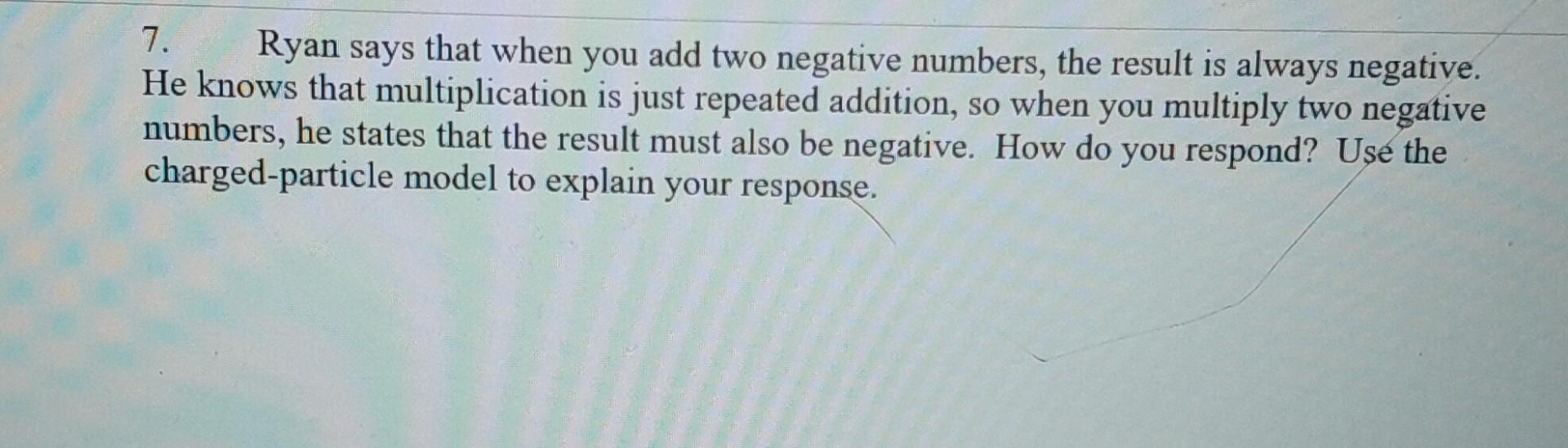 Solved 7 Ryan Says That When You Add Two Negative Numbers Chegg Solved 7 Ryan Says That When You Add Two Negative Numbers Chegg