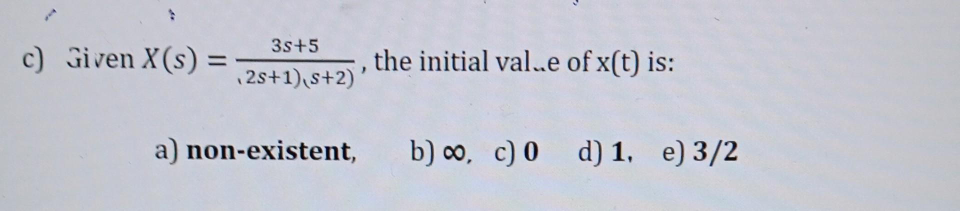 Solved c) Given X(s)=(2s+1)(s+2)3s+5, the initial val..e of | Chegg.com