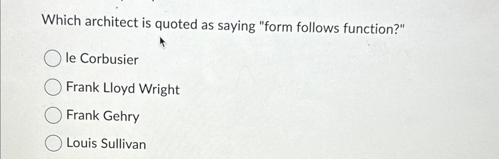 Which architect is quoted as saying "form follows | Chegg.com