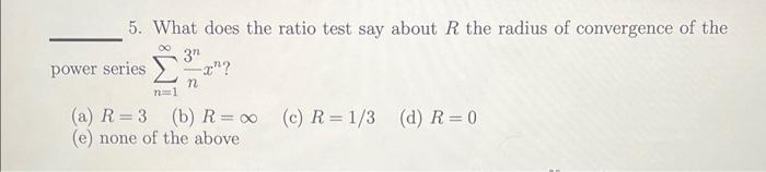 Solved 5. What does the ratio test say about R the radius of | Chegg.com